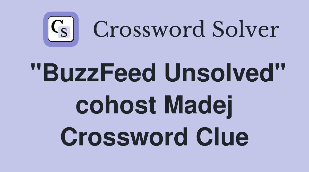 "BuzzFeed Unsolved" cohost Madej - Crossword Clue Answers - Crossword Solver